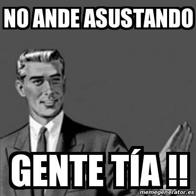 Meme Correction Guy - No ande asustando Gente tÃ­a !! - 21790516