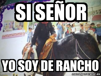 Meme Personalizado - si seÃ±or yo soy de rancho - 21792079