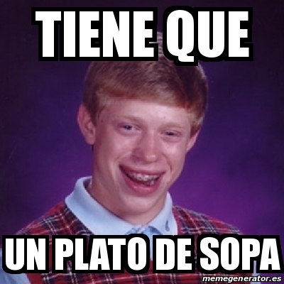 Meme Bad Luck Brian - Tiene que Un plato de sopa - 21086415