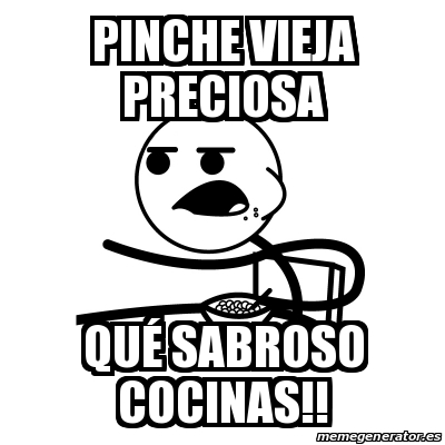 Meme Cereal Guy - Pinche vieja preciosa QuÃ© sabroso cocinas!! - 21802050