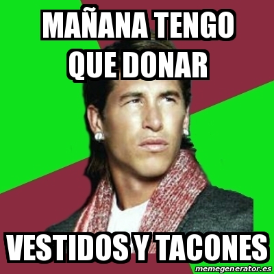 Meme Sergio Ramos - MaÃ±ana tengo que donar vestidos y tacones - 21804945