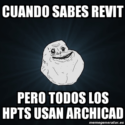 Meme Forever Alone - cuando sabes revit pero todos los hpts usan ...