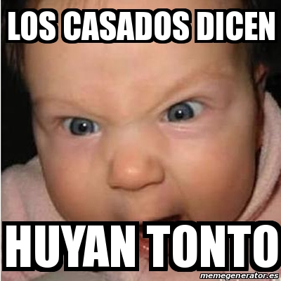 Meme Bebe furioso - LOS CASADOS DICEN HUYAN TONTO - 21806851
