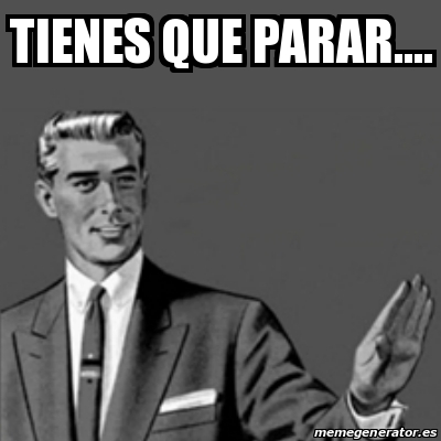 Meme Correction Guy - tienes que parar.... - 21806957