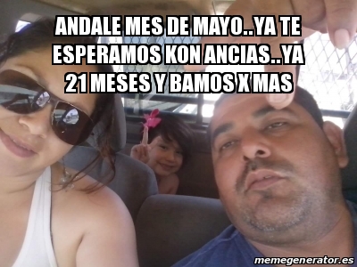 Meme Personalizado - ANDALE MES DE MAYO..YA TE ESPERAMOS KON ANCIAS..YA ...