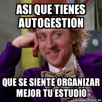 Meme Willy Wonka - asi que tienes autogestion que se siente organizar ...