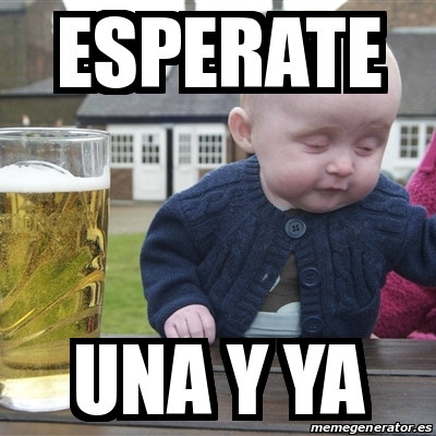 Meme Drunk Baby - Esperate Una y ya - 21815843