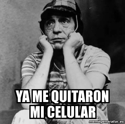 Meme Personalizado - Ya me quitaron mi celular - 21817284
