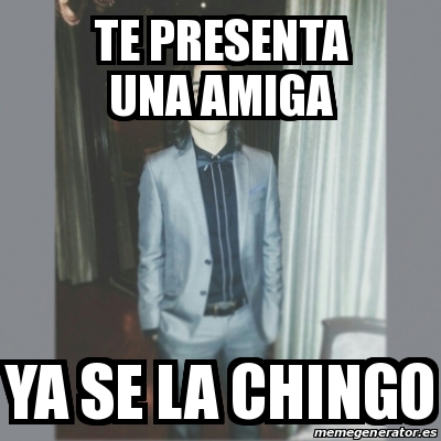 Meme Personalizado - Te presenta una amiga ya se la chingo - 21817820