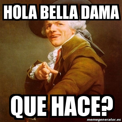 Meme Joseph Ducreux - hola bella dama que hace? - 21818423