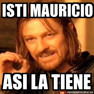 Meme Boromir - Isti mauricio Asi la tiene - 21835766