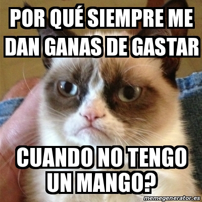 Meme Grumpy Cat - Por quÃ© siempre me dan ganas de gastar Cuando no ...