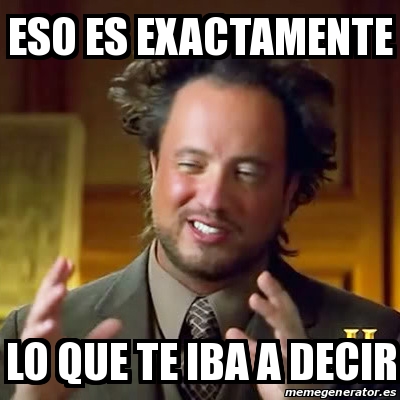 Meme Ancient Aliens - Eso es exactamente lo que te iba a decir - 21845981
