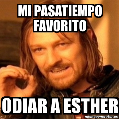 Meme Boromir - Mi pasatiempo favorito odiar a Esther - 21847446