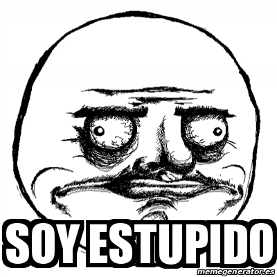 Meme Me Gusta - Soy estupido - 21849659