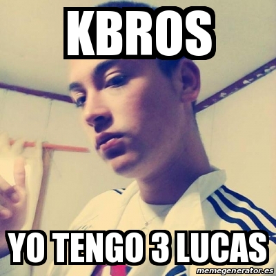 Meme Personalizado - Kbros Yo tengo 3 lucas - 21851805