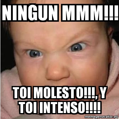 Meme Bebe furioso - Ningun mmm!!! toi molesto!!!, y toi intenso ...