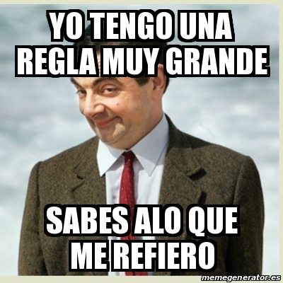 Meme Mr Bean - yo tengo una regla muy grande sabes alo que me refiero ...