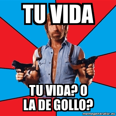Meme Chuck Norris - Tu Vida Tu Vida? O LA de gollo? - 21854266