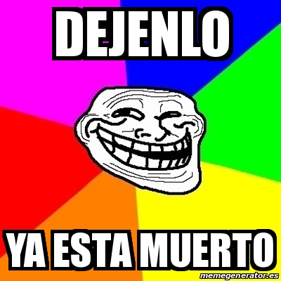 Meme Troll - Dejenlo ya esta muerto - 21857765
