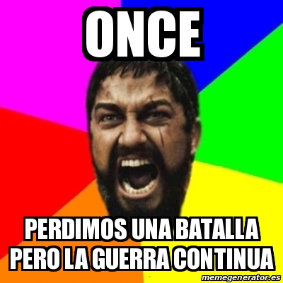 Meme Sparta - ONCE PERDIMOS UNA BATALLA PERO LA GUERRA CONTINUA - 21858928