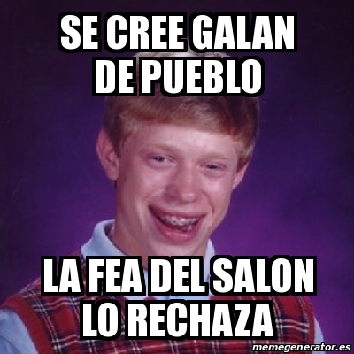 Meme Bad Luck Brian - Se cree galan de pueblo La fea del salon lo ...