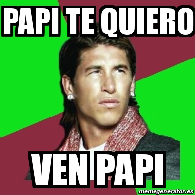 Meme Sergio Ramos - papi te quiero ven papi - 21862374