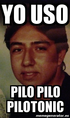 Meme Personalizado - Yo uso Pilo pilo pilotonic - 21863661
