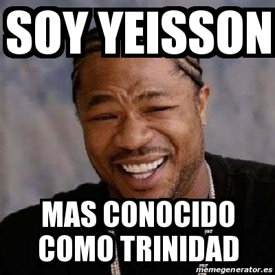 Meme Yo Dawg - SOY YEISSON MAS CONOCIDO COMO TRINIDAD - 21865382