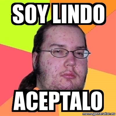 Meme Friki - Soy lindo Aceptalo - 21872963