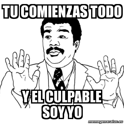 Meme Ay Si - Tu comienzas todo Y el culpable soy yo - 21873943