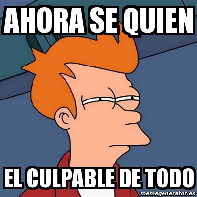 Meme Futurama Fry - ahora se quien el culpable de todo - 21874080