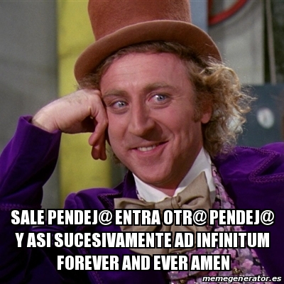 Meme Willy Wonka - SALE PENDEJ@ ENTRA OTR@ PENDEJ@ Y ASI SUCESIVAMENTE ...