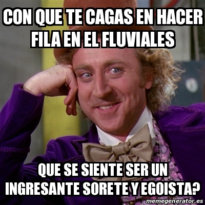 Meme Willy Wonka - con que te cagas en hacer fila en el fluviales que ...