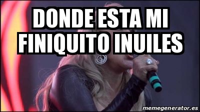 Meme Personalizado - donde esta mi finiquito inuiles - 21879728