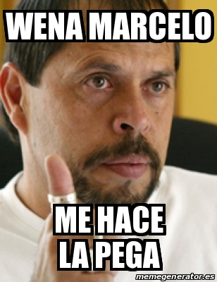 Meme Personalizado - Wena Marcelo me hace la pega - 21879730