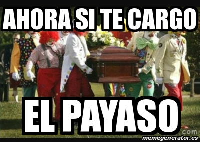 Meme Personalizado - Ahora si te cargo el payaso - 21882501