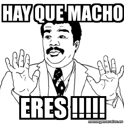 Meme Ay Si - Hay que macho Eres !!!!! - 21883583