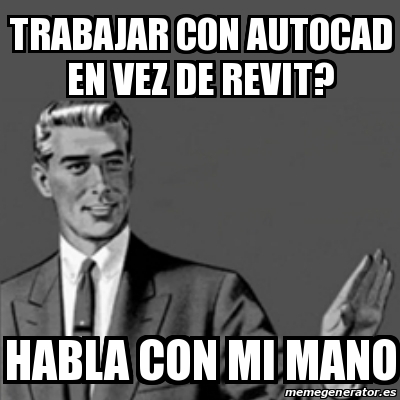 Meme Correction Guy - trabajar con autocad en vez de revit? habla con ...