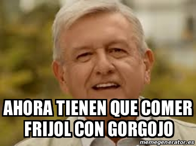 Meme Personalizado - ahora tienen que comer frijol con gorgojo - 21886650