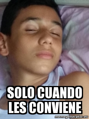 Meme Personalizado - solo cuando les conviene - 21889194