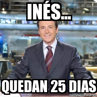 Meme Matias Prats - InÃ©s... Quedan 25 dias - 21889231