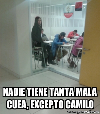 Meme Personalizado - Nadie tiene tanta mala cuea, excepto camilo - 21889602
