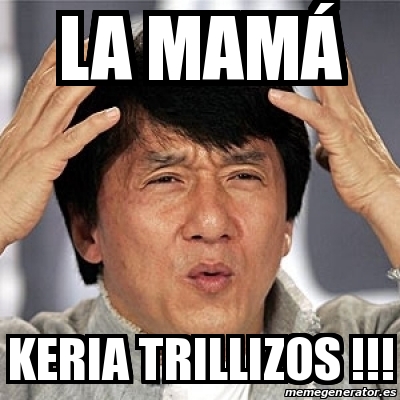 Meme Jackie Chan - La mamÃ¡ Keria trillizos !!! - 21891932