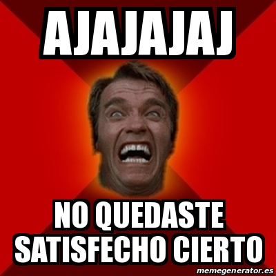 Meme Arnold - ajajajaj no quedaste satisfecho cierto - 21099169
