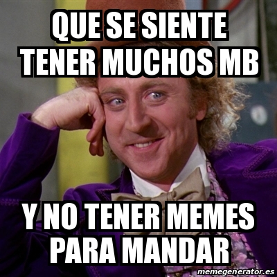 Meme Willy Wonka - Que se siente tener muchos mb Y no tener memes para ...
