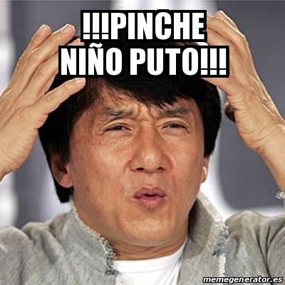Meme Jackie Chan - !!!pinche niÃ±o puto!!! - 21905227