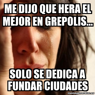 Meme Problems - Me dijo que hera el mejor en grepolis... Solo se dedica ...