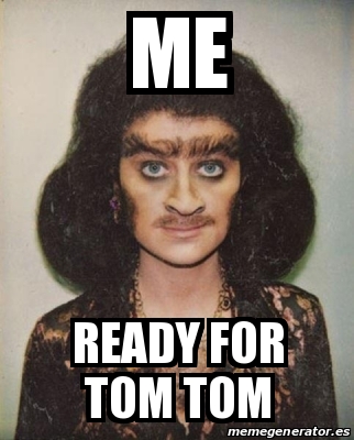 Meme Personalizado - me ready for tom tom - 21905536