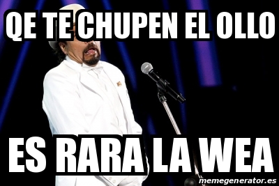 Meme Personalizado - Qe te chupen el ollo Es rara la wea - 21906051